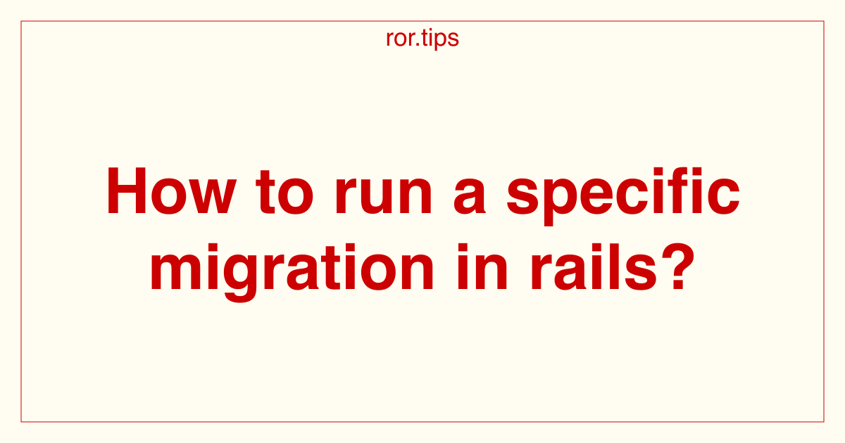 How to run a specific migration in rails? - Ruby on Rails Tips
