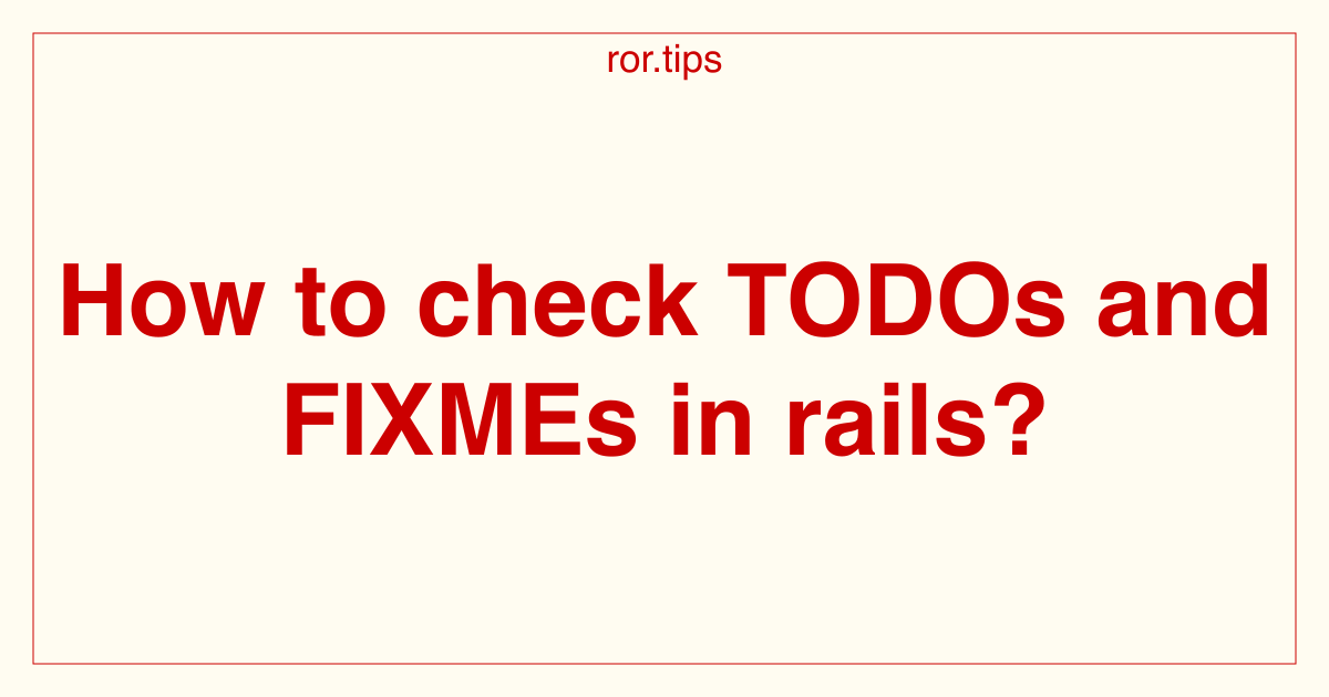 How to check TODOs and FIXMEs in rails? - Ruby on Rails Tips