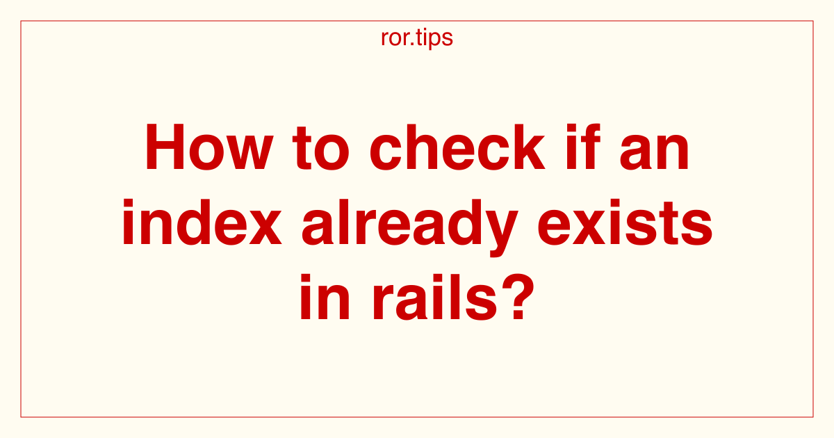 How To Check If An Index Already Exists In Rails Ruby On Rails Tips 0613
